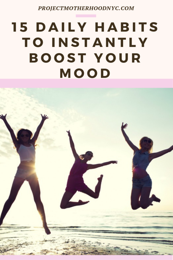 15 Daily Habits To Instantly Boost Your Mood - Project Motherhood